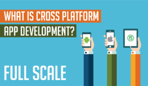 What is Cross-Platform App Development? | Full Scale