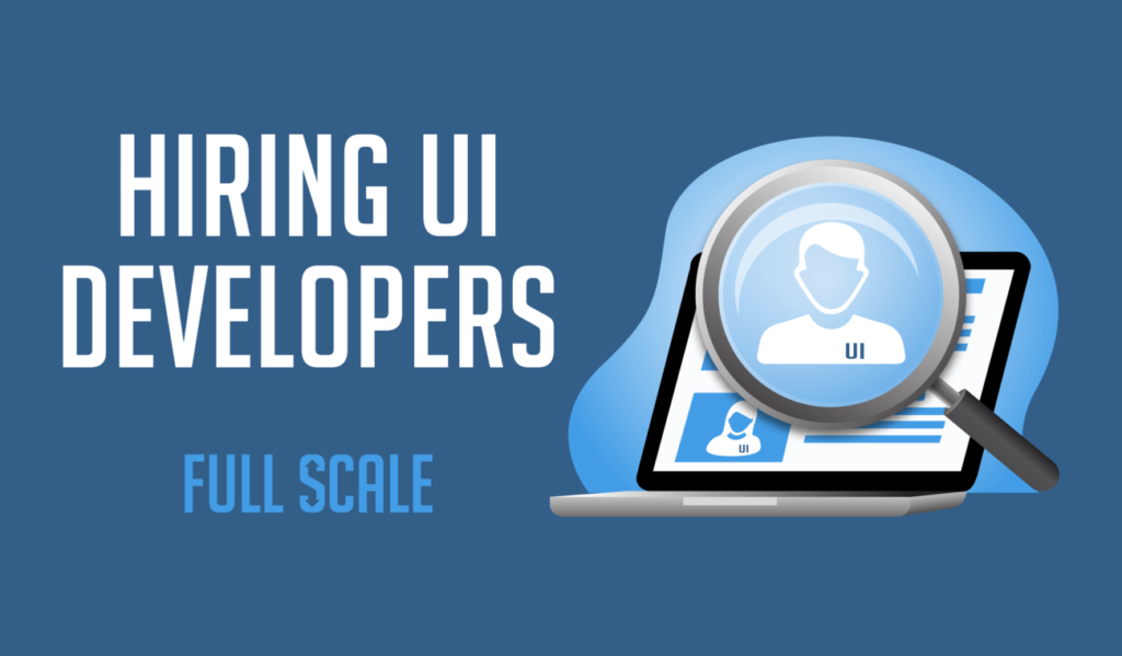 Hiring Ui Developers 6 Things To Look For