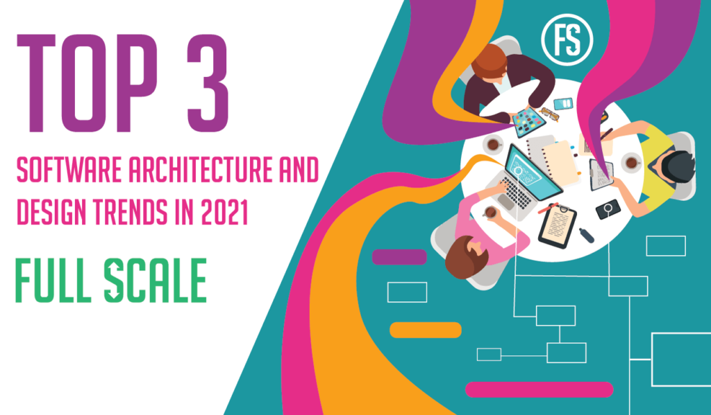 Top 3 Software Architecture and Design Trends in 2021 | Full Scale