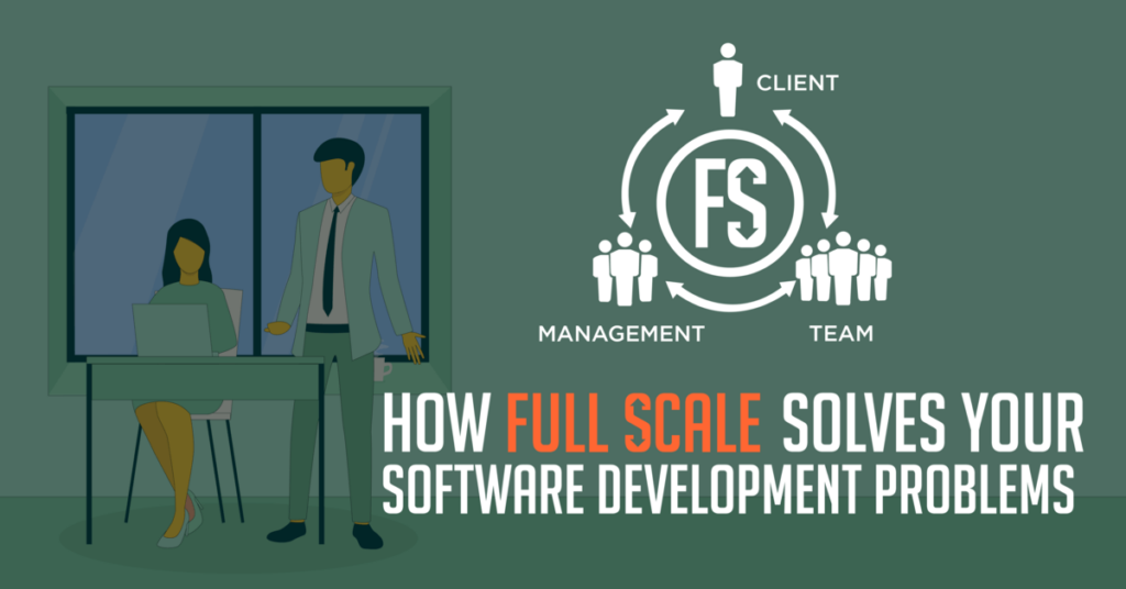 How Full Scale Solves Your Software Development Problems How Full Scale Solves Your Software Development Problems