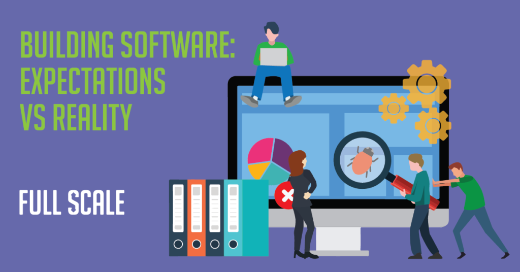 Building Your Software: Expectations vs. Reality | Full Scale